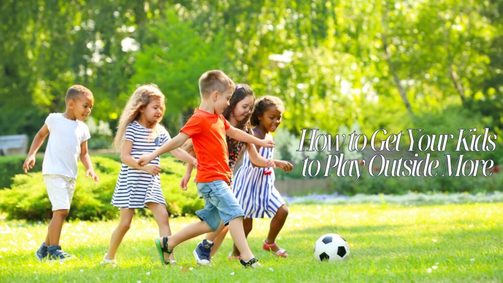 How to Get Your Kids to Play Outside More – Mom Whisper